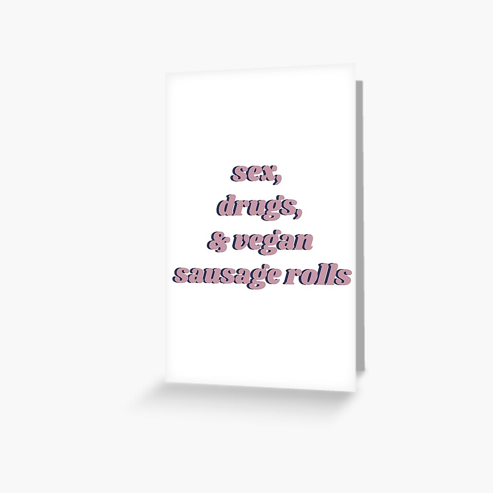 Sex Drugs And Vegan Sausage Rolls Greeting Card For Sale By