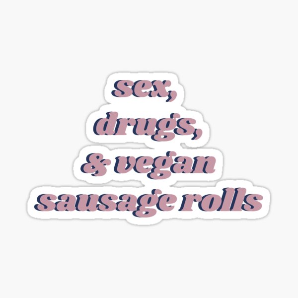 Sex Drugs And Vegan Sausage Rolls Sticker For Sale By Isobelcough
