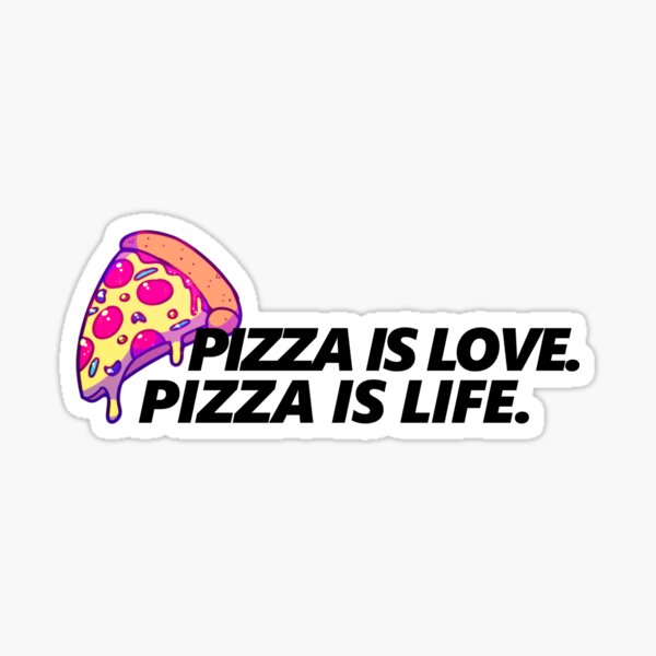 "Pizza is love, Pizza is life" Sticker by Coastadora | Redbubble