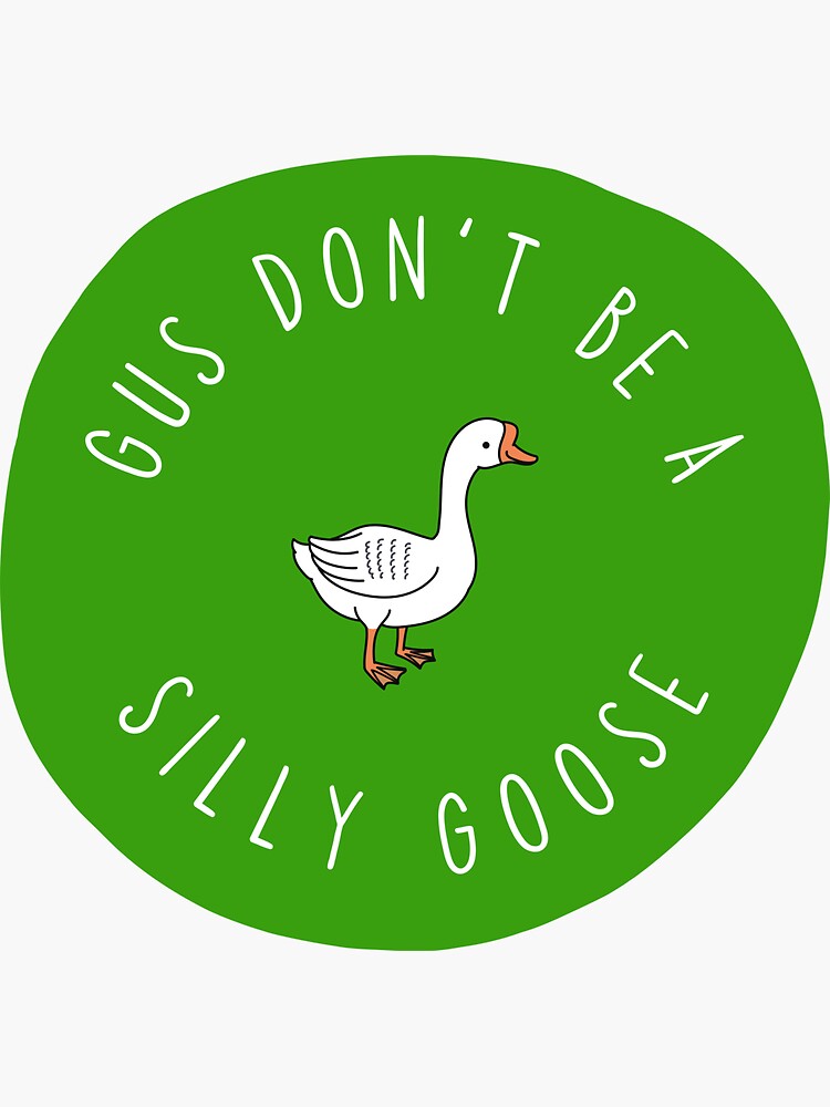 "Gus Don't Be A Silly Goose" Sticker by inspiredtiger | Redbubble
