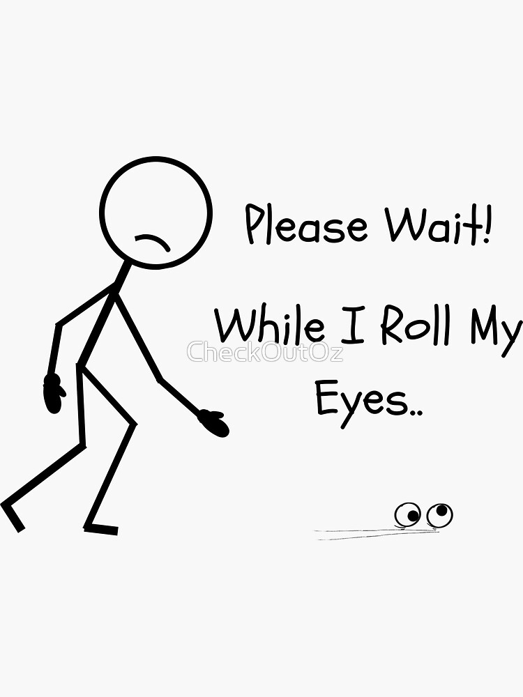 "Please Wait! While I Roll My Eyes - Stick Figure Humour" Sticker for ...