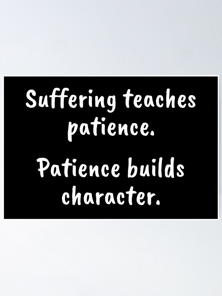 "Suffering teaches patience. Patience builds character." Poster for ...