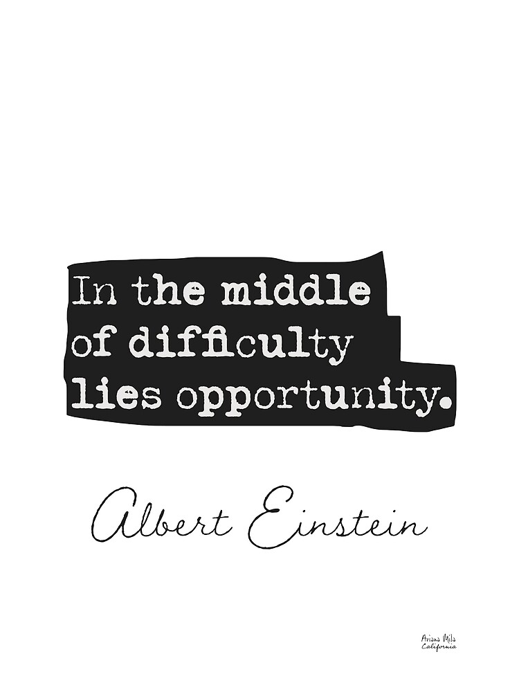 "In the middle of difficulty lies opportunity. Albert Einstein" Poster ...