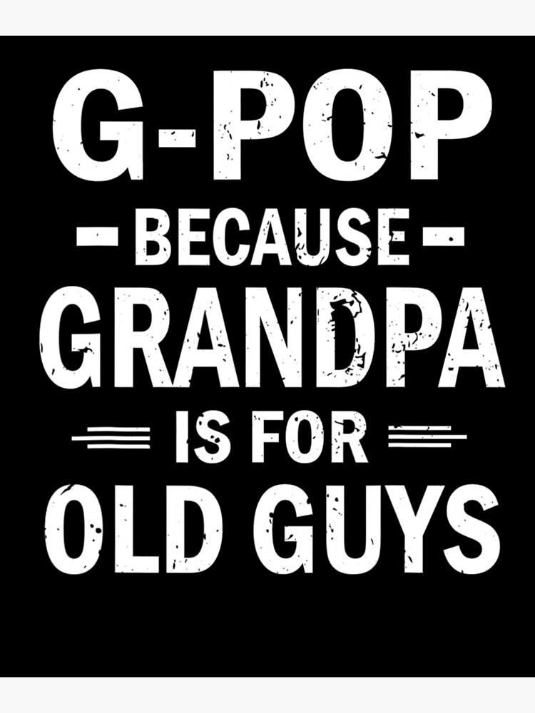 "G-Pop Because Grandpa Is For Old Guys" Poster for Sale by ...
