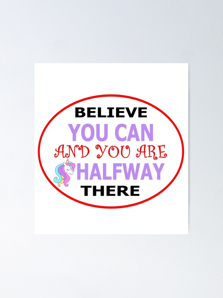 "Believe In Yourself- Believe you can and you are halfway there" Poster ...