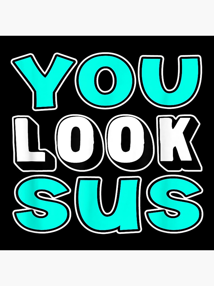 "Sus You Look Sus Funny Dank Meme Trendy Gaming" Poster for Sale by ...