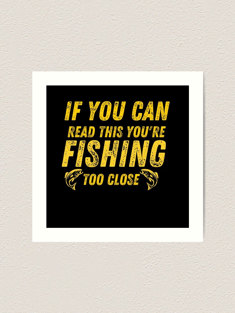 "if you can read this you're fishing too close best cool fishing meme ...