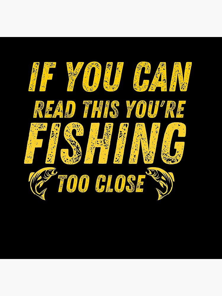 "if you can read this you're fishing too close best cool fishing meme ...