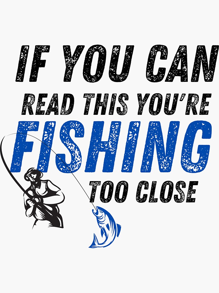 "if you can read this you're fishing too close best cool fishing meme ...