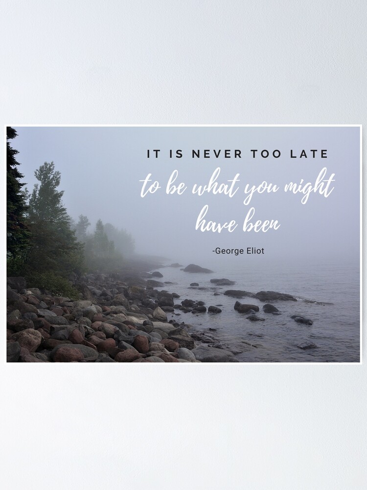 "George Eliot, It is never too late to be what you might have been, It ...