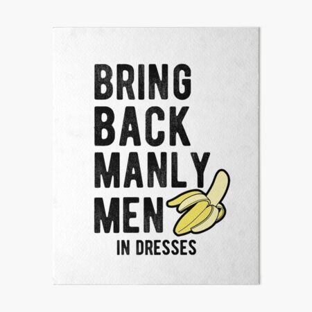 "Bring Back Manly Men In Dresses Styles Revenge Post" Art Board Print ...