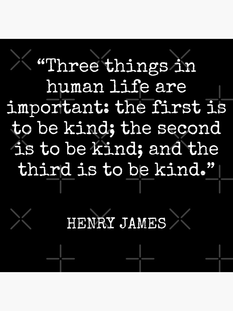 "Henry James - Three things in human life are important: the first is ...