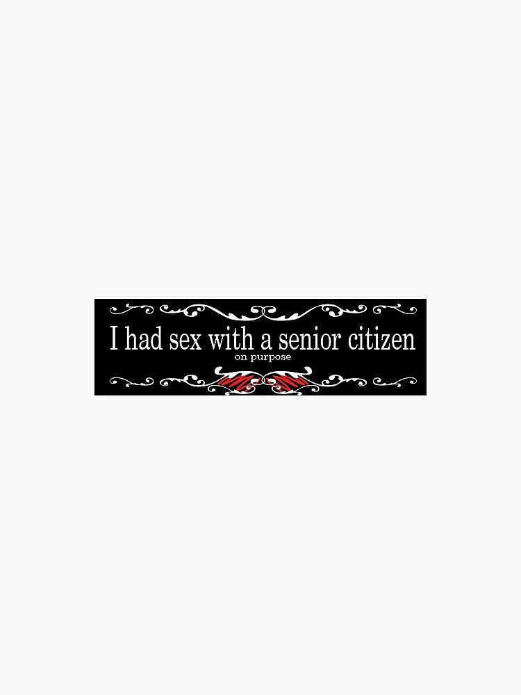 Sex With A Senior Citizen Sticker For Sale By Wiersmaethan Redbubble