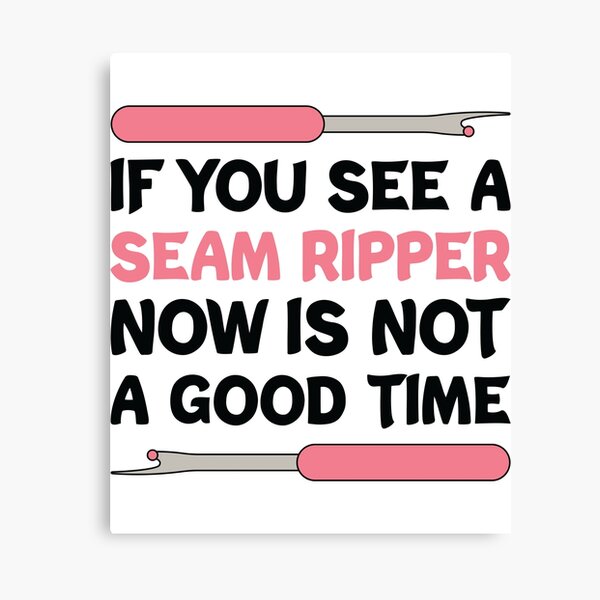 If You See A Seam Ripper Now Is Not A Good Time Canvas Prints | Redbubble