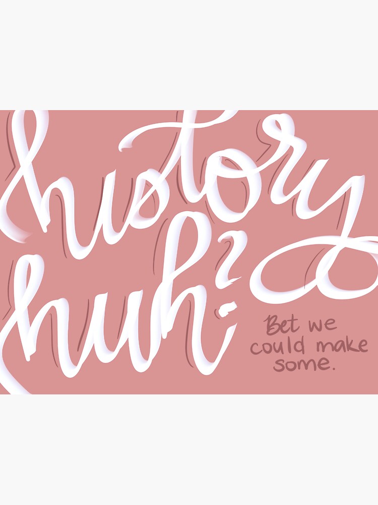 "History, huh?" Sticker for Sale by ttheog | Redbubble