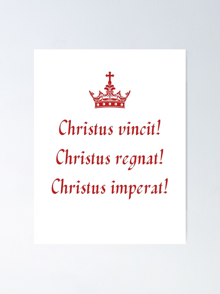 "Christus vincit Christus regnat Christus imperat, Christ the King ...