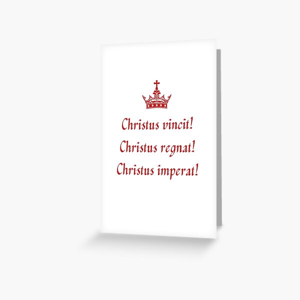 "Christus vincit Christus regnat Christus imperat, Christ the King ...