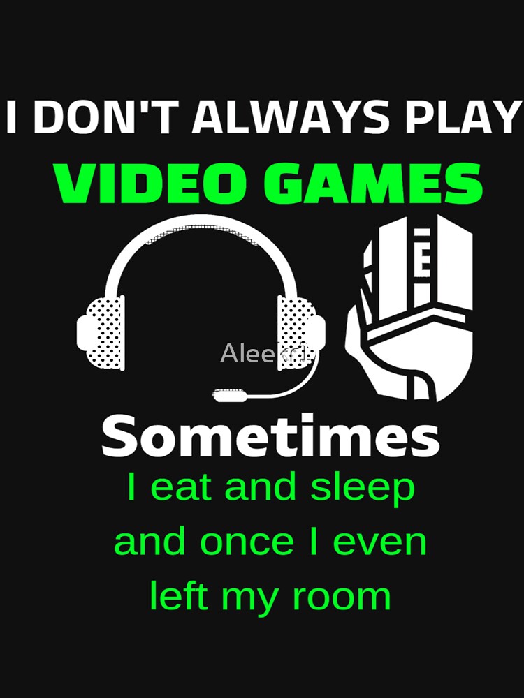 "I Don't Always Play Video Games Sometimes I Eat And Sleep T-Shirt ...