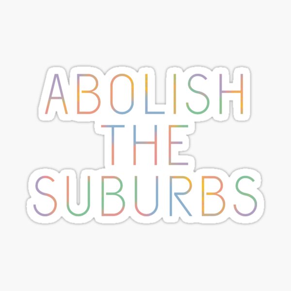 "Abolish the Suburbs" Sticker for Sale by radiosilenceD | Redbubble