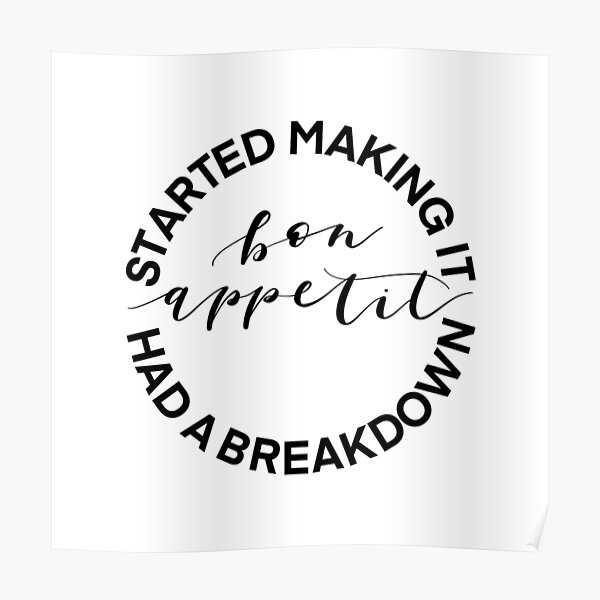 "Started Making It, Had a Breakdown Round" Poster for Sale by ...