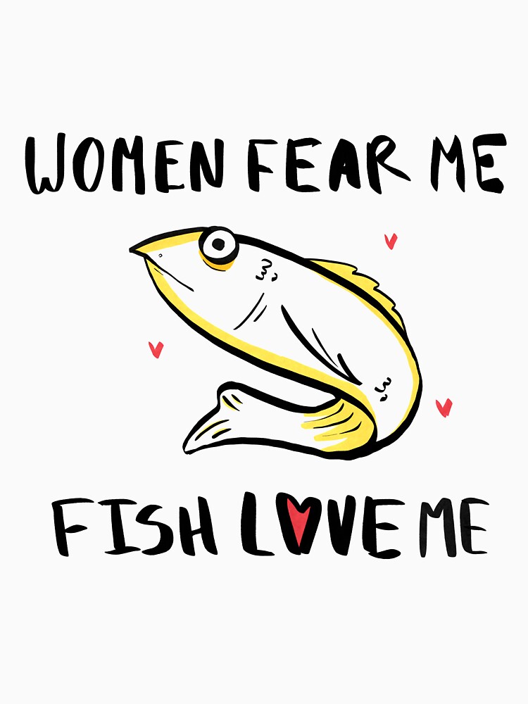 "Women Fear Me Fish Love Me" T-shirt for Sale by ShantiFranzoni ...