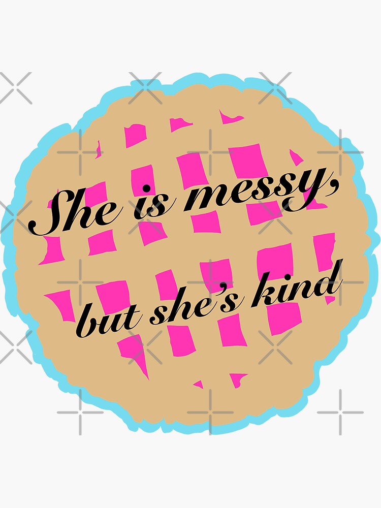 "She is messy, but she's kind pie " Sticker for Sale by madebymich ...