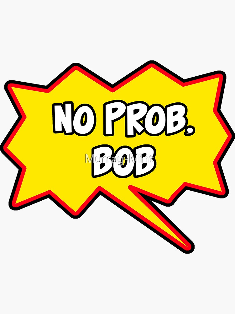 "No prob, Bob." Sticker for Sale by Murray-Mint | Redbubble