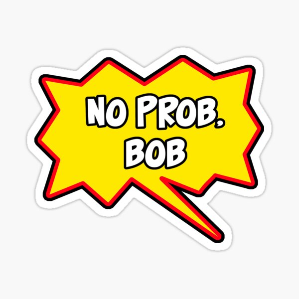 "No prob, Bob." Sticker for Sale by Murray-Mint | Redbubble