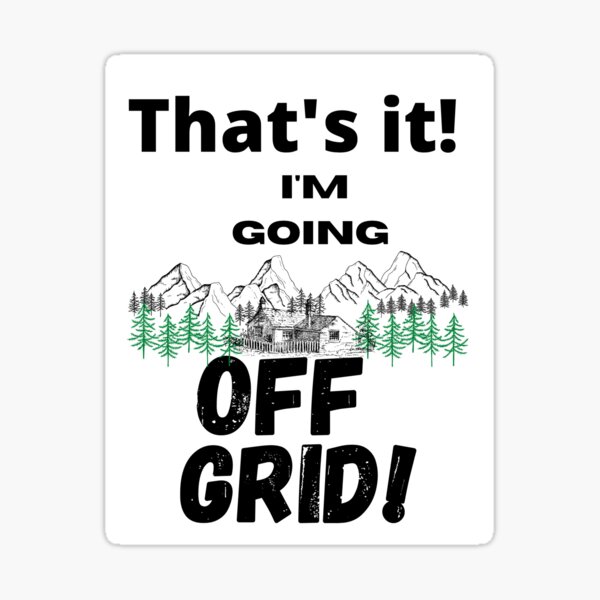 "Thats it! I'm going off grid" Sticker for Sale by BirdieMama | Redbubble