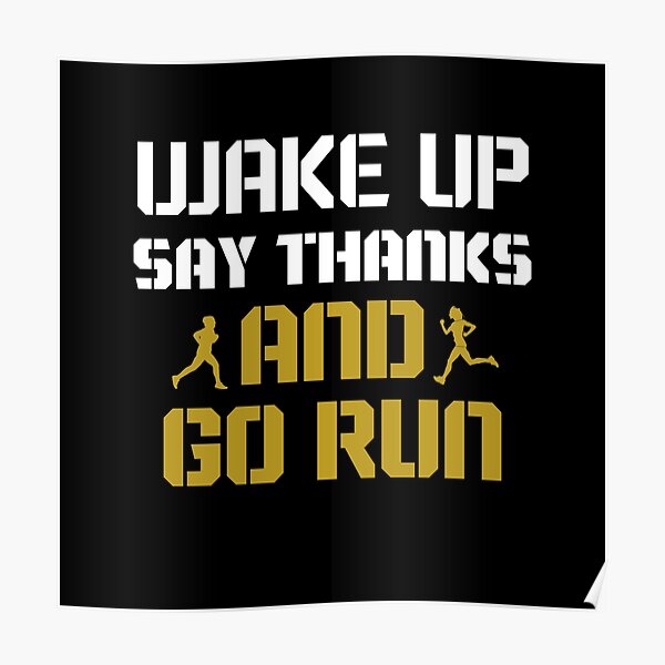 "Wake up say thanks and go run" Poster by Motivationftp | Redbubble