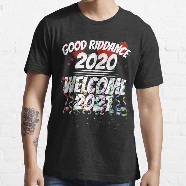 "Goodbye Good Riddance 2020 Welcome 2021 Happy New Year" T-shirt for ...