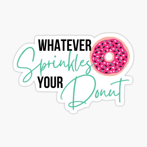 Whatever Sprinkles Your Donut Sticker For Sale By Everythingafter