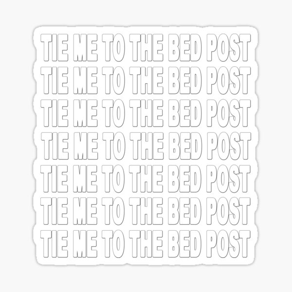 "Tie Me to the Bed Post" Sticker for Sale by OriginalCheddar | Redbubble