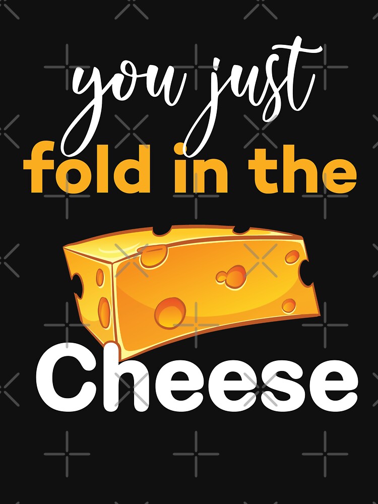 "Fold In The Cheese Funny Cheese meme" T-shirt for Sale by Yosefka20 ...