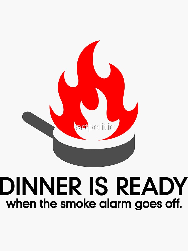 "Dinner is ready when the smoke alarm is ringing" Sticker by artpolitic ...