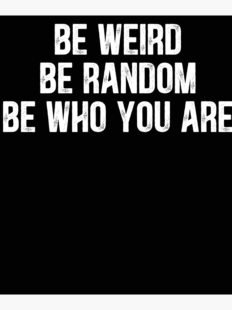 "Be Weird, Be Random, Be Who You Are!" Art Print by kenganalashish ...