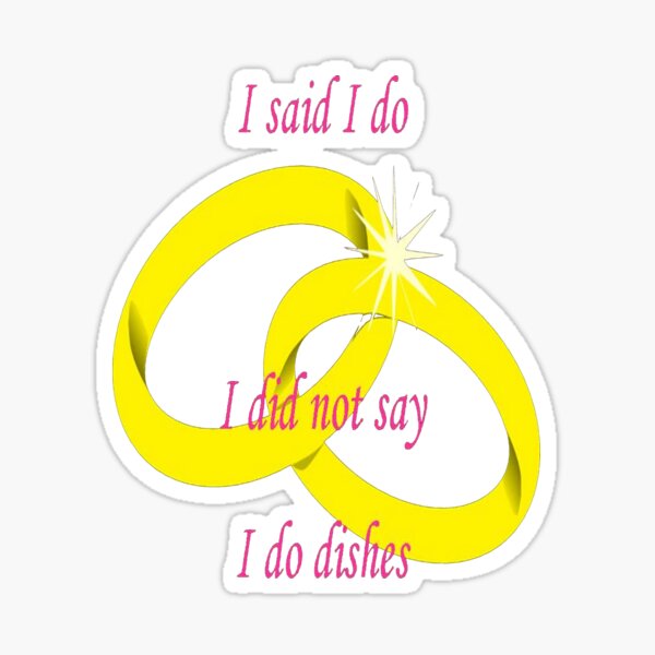 "I Said "I Do" I Did Not Say "I Do Dishes" Marriage Vow" Sticker by ...