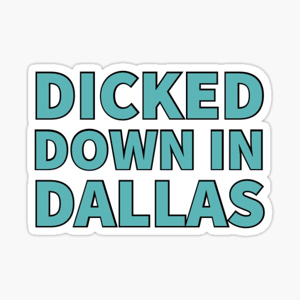 "Dicked Down in Dallas" Sticker by Granceantonelli | Redbubble