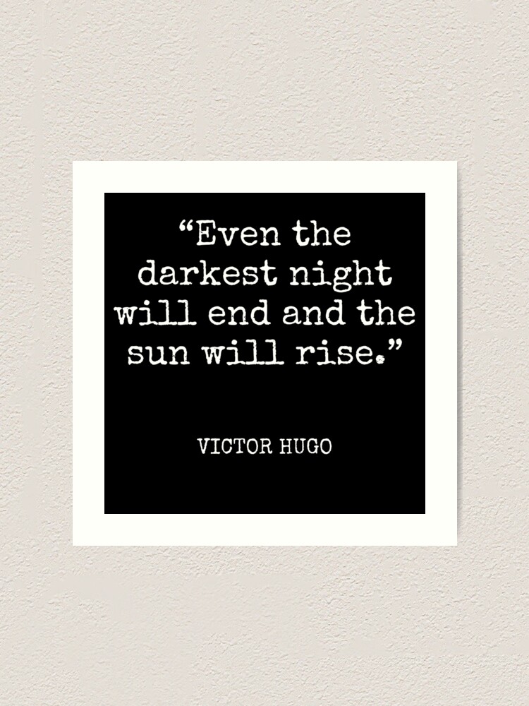 "Victor Hugo - Even the darkest night will end and the sun will rise ...