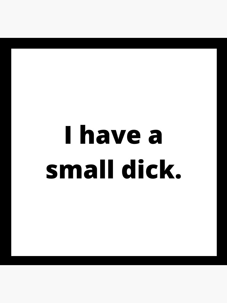 Funny I Have A Small Dickpenispeepee Poster By M4dv1 Redbubble