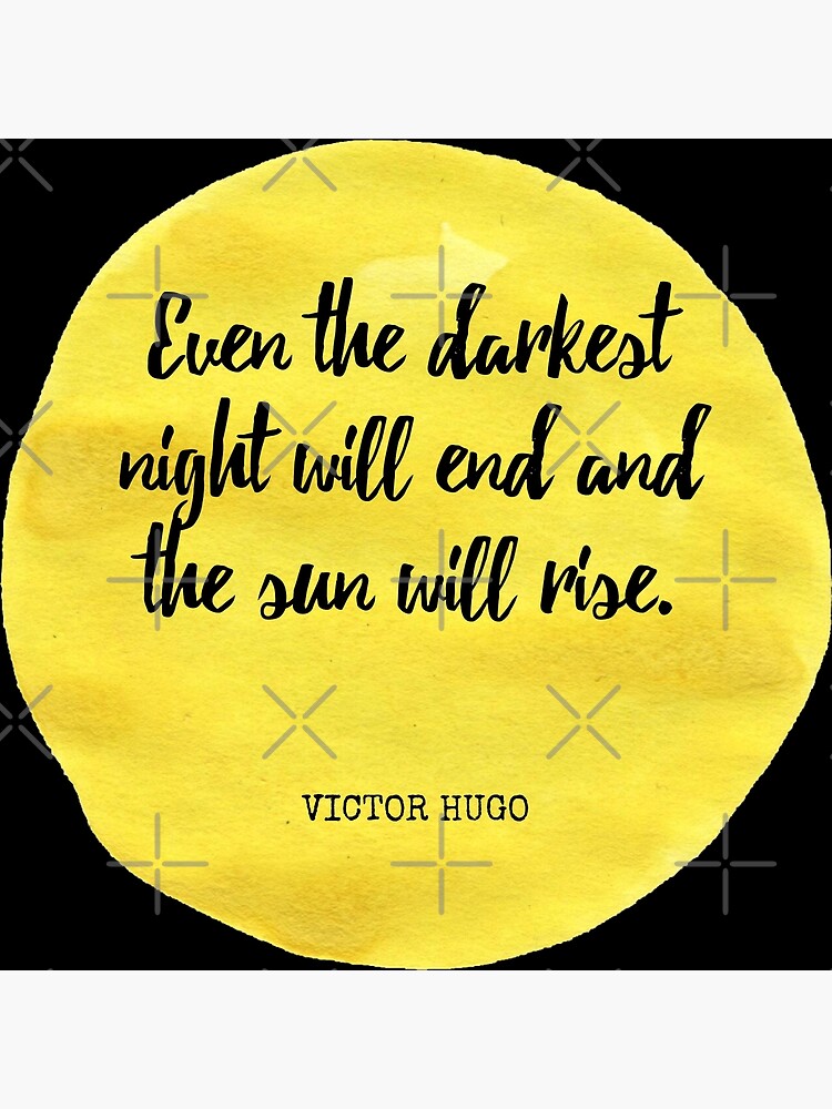 "Victor Hugo - Even the darkest night will end and the sun will rise ...