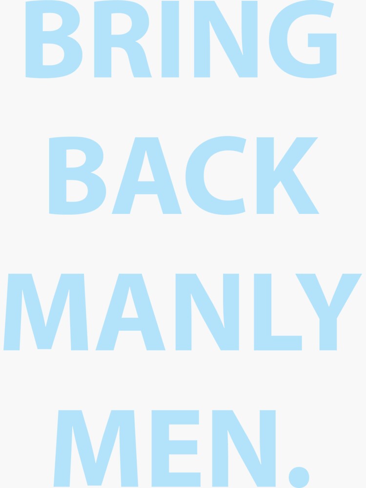 "Bring Back Manly Men." Sticker for Sale by ERB27 | Redbubble