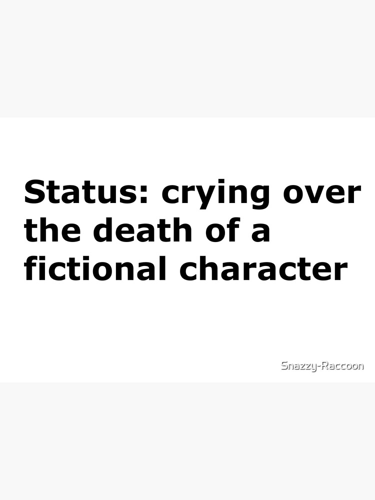 "Status: crying over the death of fictional characters" Poster by ...