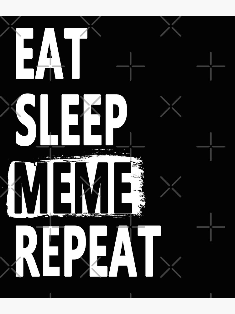 "Eat Sleep Meme Repeat" Poster by OriginalCheddar | Redbubble
