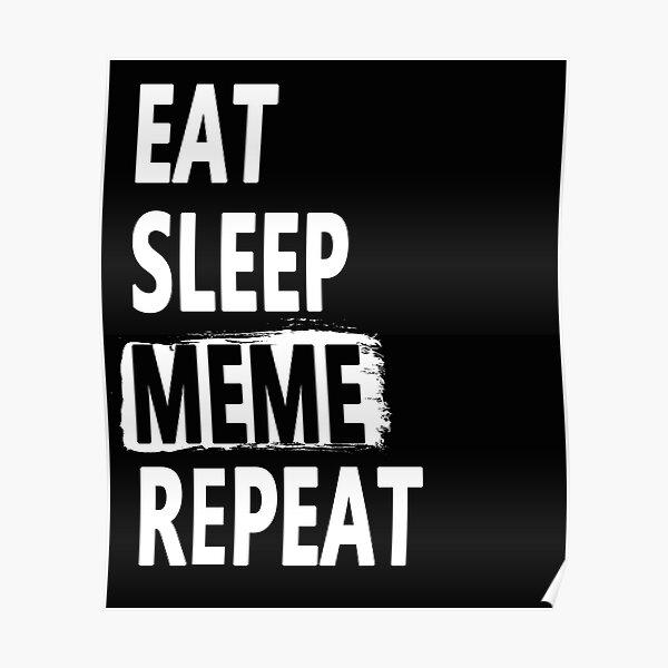 "Eat Sleep Meme Repeat" Poster by OriginalCheddar | Redbubble
