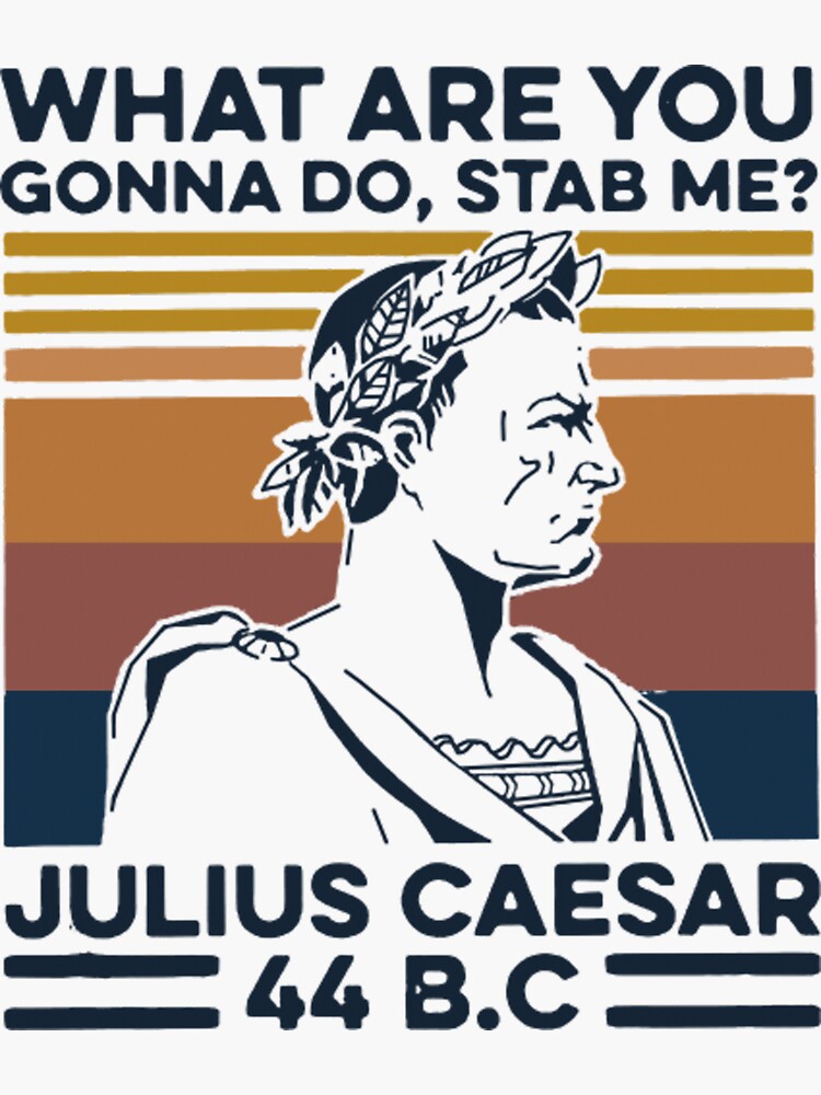 "What Are You Gonna Do Stab Me Julius Caesar 44 B.C" Sticker for Sale ...