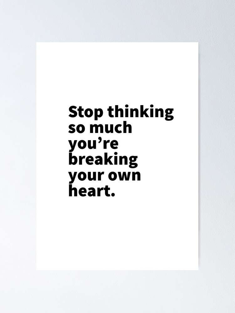 "Stop Thinking Too Much.." Poster by Blaze111 | Redbubble