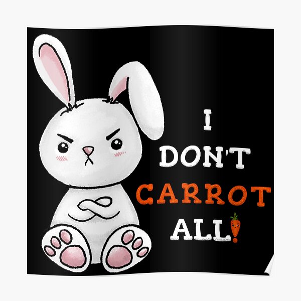"Grumpy Bunny - Kawaii Pun - I Don't Carrot All!" Poster by ...