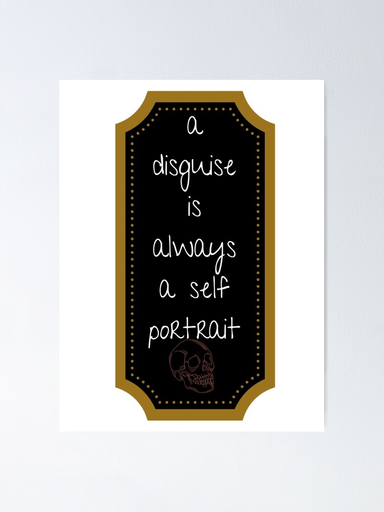 "a disguise is always a self portrait" Poster by Fifth-Marauder | Redbubble