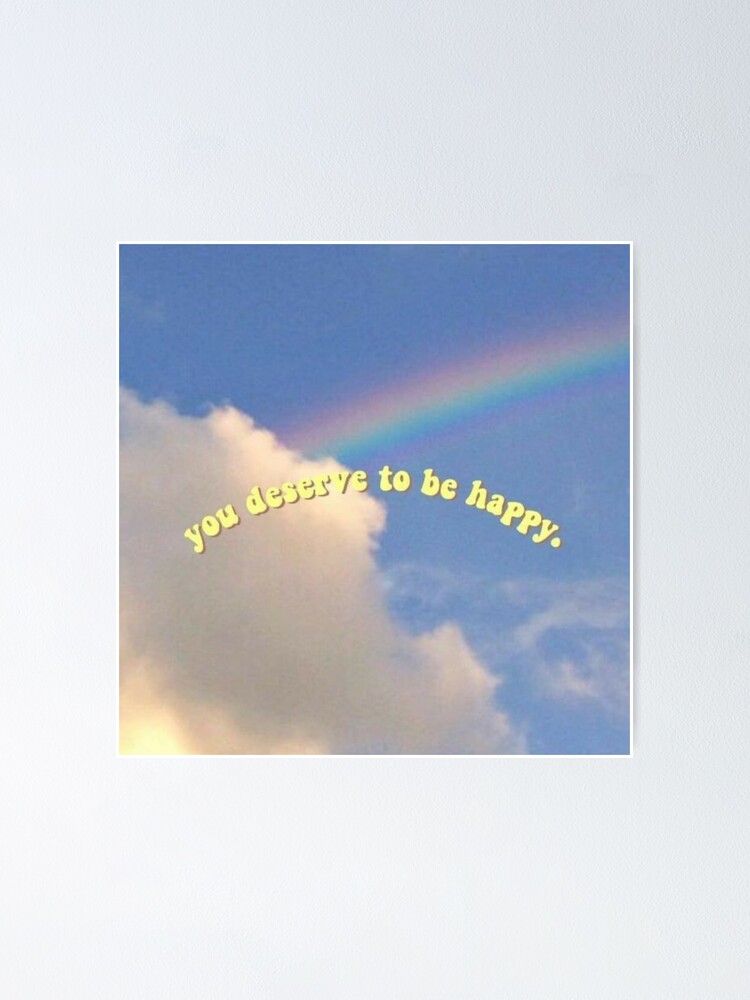 ""You deserve to be happy"" Poster for Sale by rahelacondrea | Redbubble